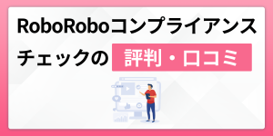 RoboRoboコンプライアンスチェックとは？料金・評判・使い方を解説 | 労務SEARCH